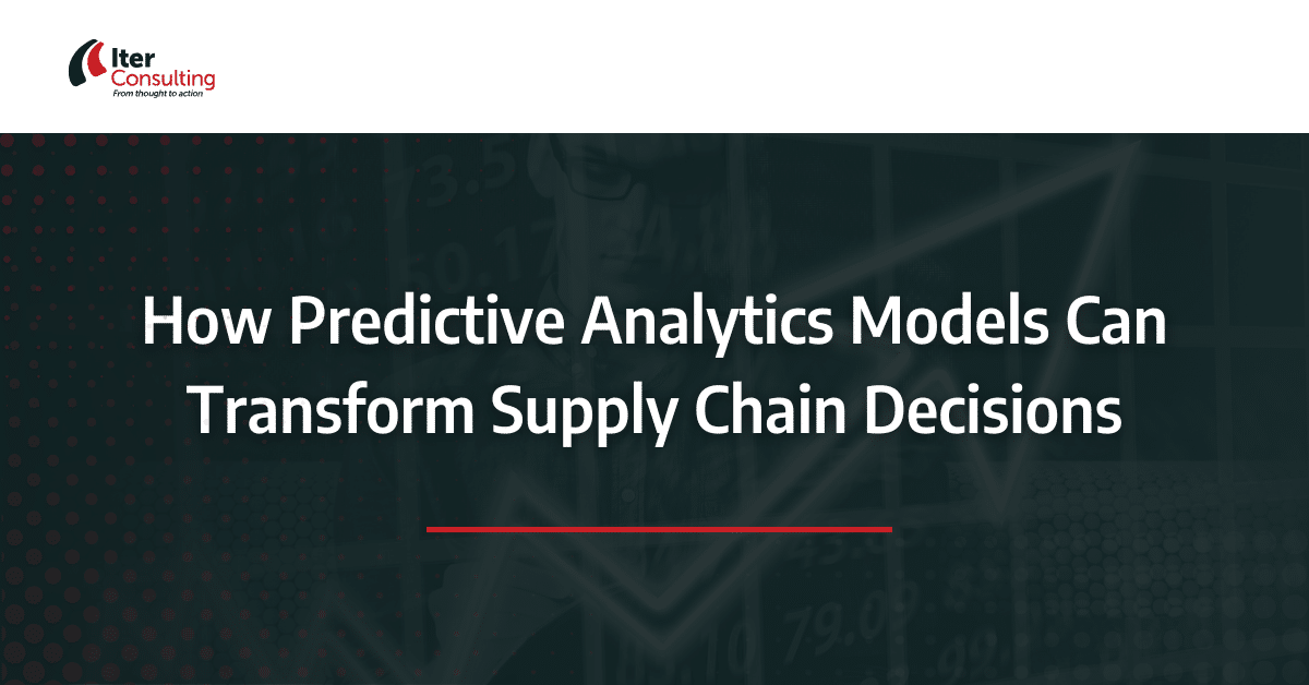 How Predictive Analytics Models Can Transform Supply Chain Decisions