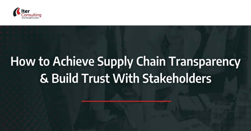 How to Achieve Supply Chain Transparency & Build Trust With Stakeholders